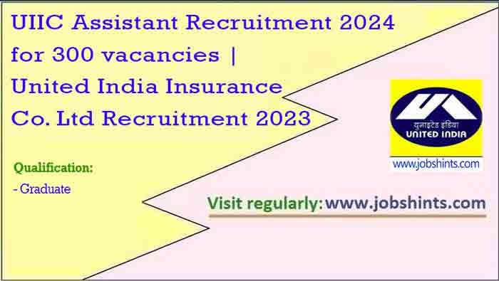 UIIC Assistant Recruitment 2024 for 300 vacancies | United India ...