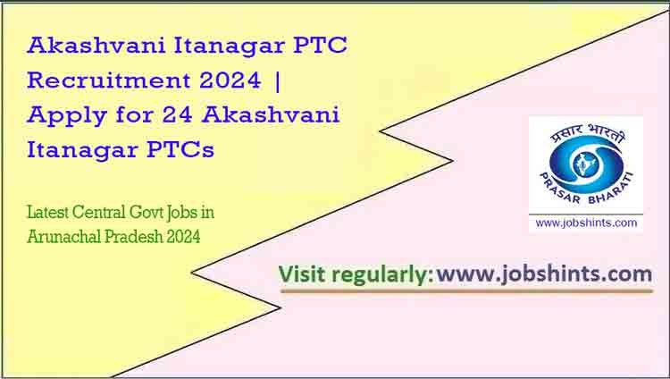 Akashvani Itanagar Ptc Recruitment 2024 Apply For 24 Akashvani Itanagar Ptcs