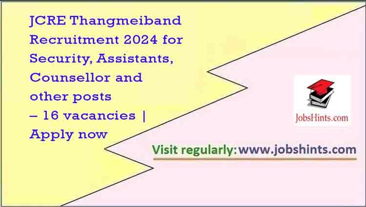 JCRE Thangmeiband Recruitment 2024 for Security, Assistants, Counsellor ...