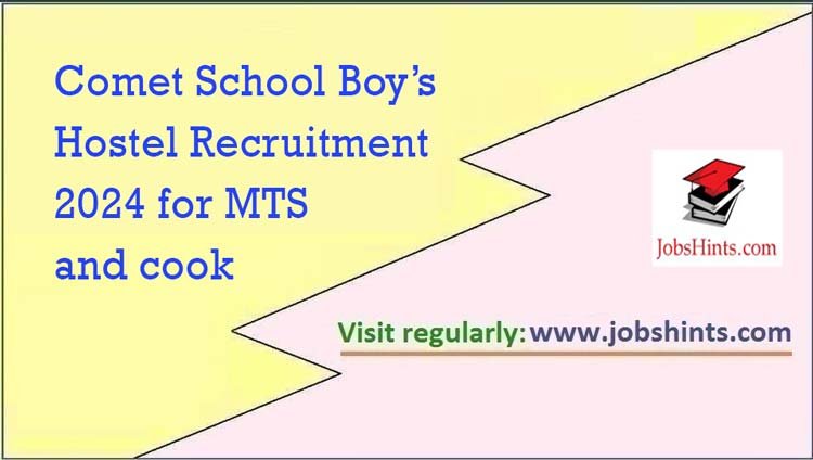 Comet School Boy’s Hostel Recruitment 2024 for MTS and cook
