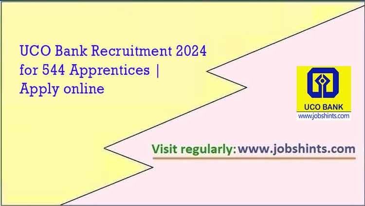 UCO Bank Recruitment 2024 for 544 Apprentices | Apply online