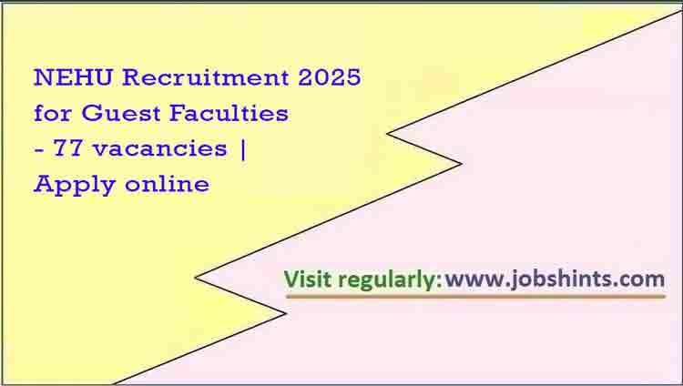 NEHU Recruitment 2025 for Guest Faculties - 77 vacancies | Apply online
