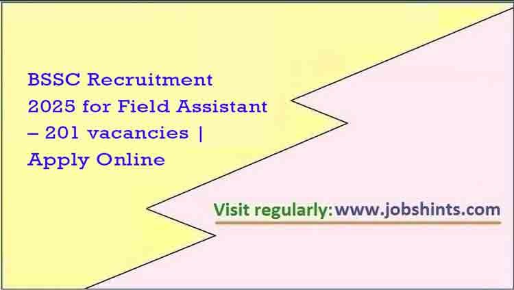 BSSC Recruitment 2025 for Field Assistant – 201 vacancies | Apply Online