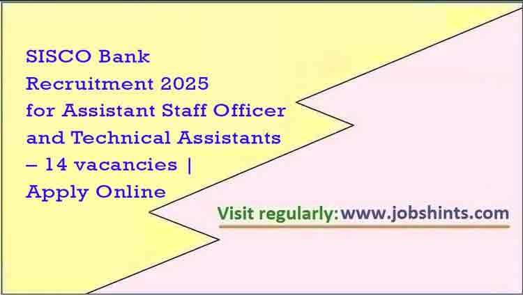 SISCO Bank Recruitment 2025 for Assistant Staff Officer and Technical Assistants – 14 vacancies ...